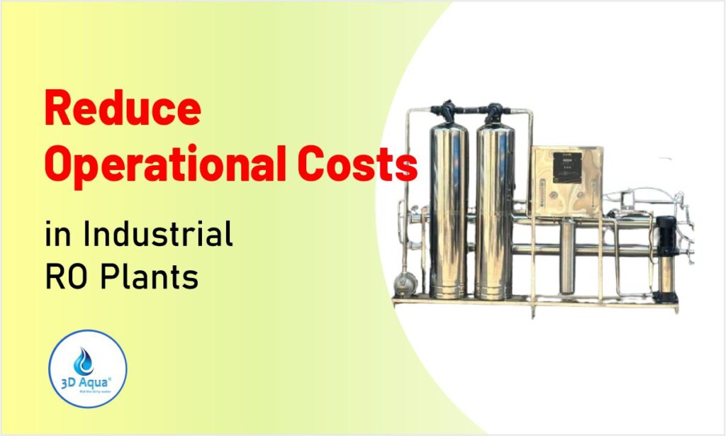 How to Reduce Operational Costs in Industrial RO Plants - 3D Aqua