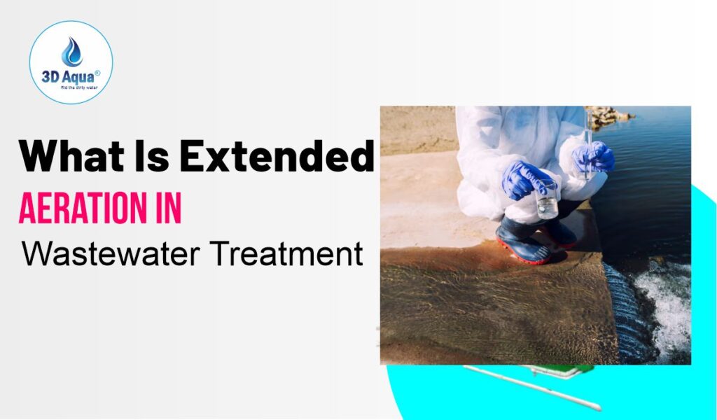 What Is Extended Aeration in Wastewater Treatment - 3D Aqua