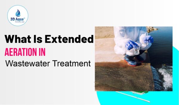 What Is Extended Aeration in Wastewater Treatment - 3D Aqua